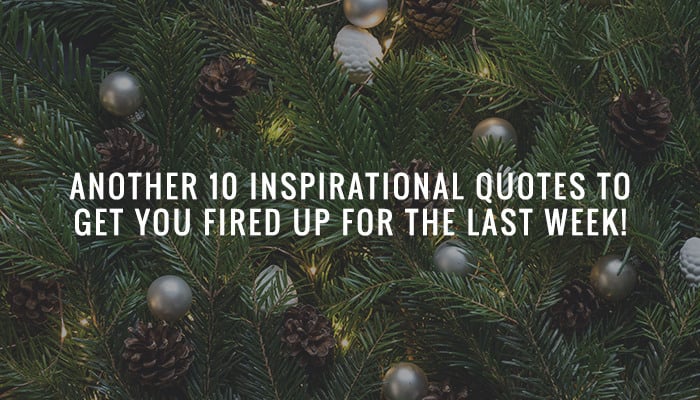 Another 10 Inspirational Quotes to get you Fired up for the Last Week!